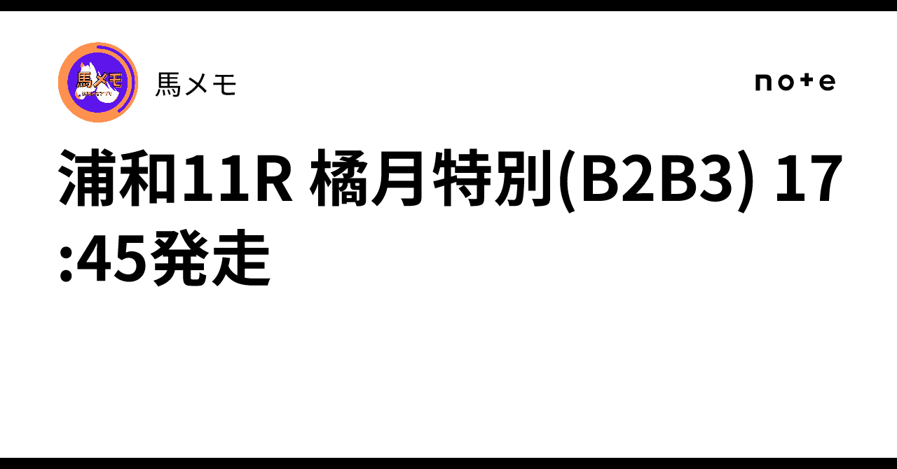浦和11R 橘月特別(B2B3) 17:45発走｜馬メモ
