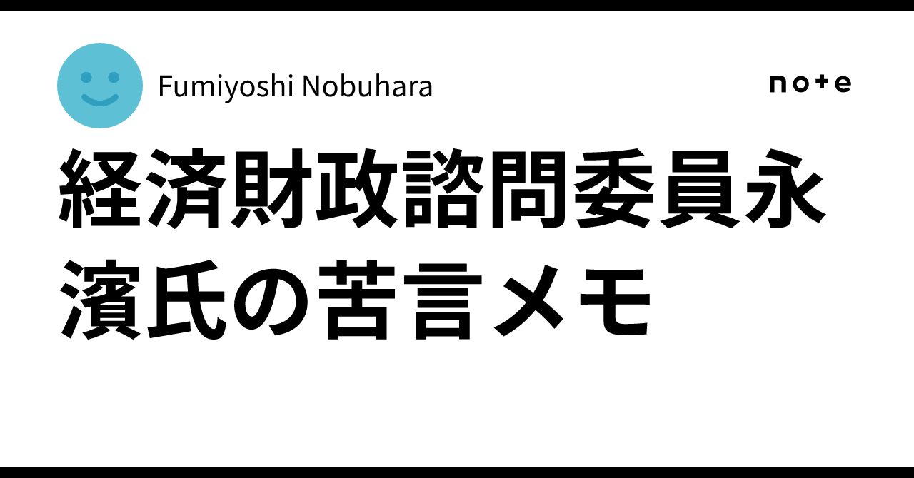経済財政諮問委員永濱氏の苦言メモ｜Fumiyoshi Nobuhara