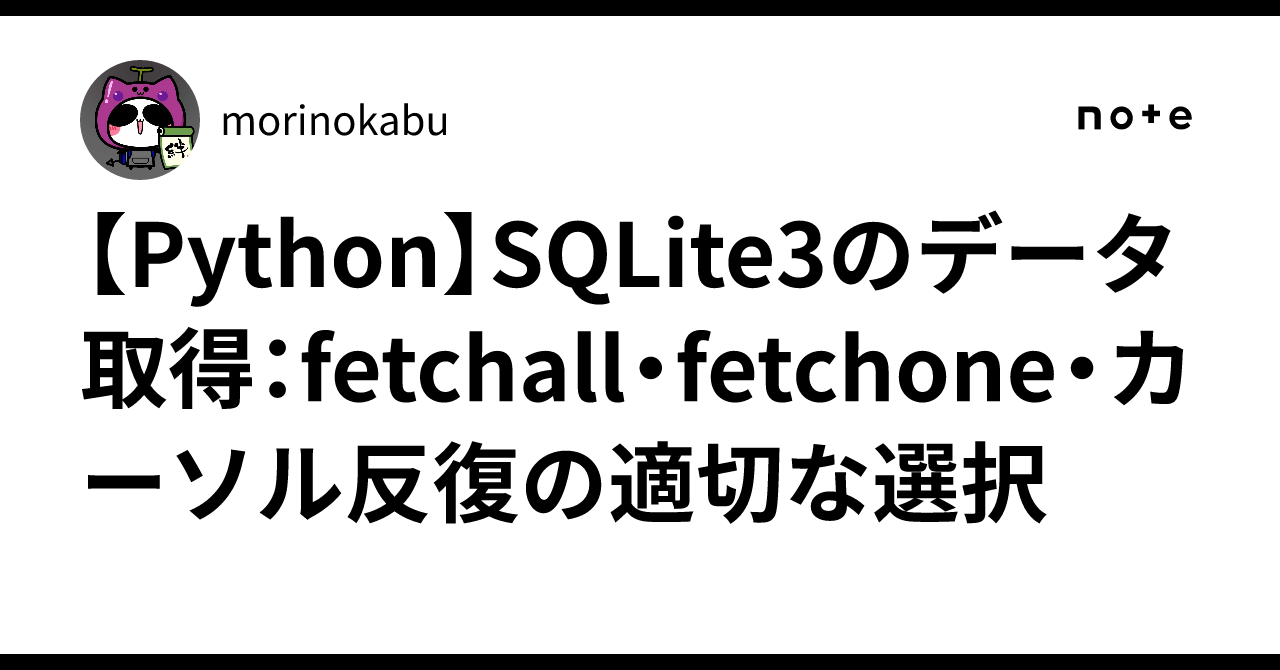 【Python】SQLite3のデータ取得：fetchall・fetchone・カーソル反復の適切な選択｜morinokabu