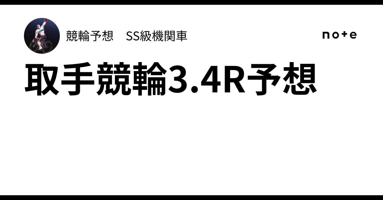 取手競輪3.4R予想｜🚴‍♀️競輪予想 SS級機関車🚴‍♀️
