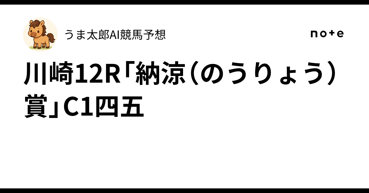 川崎12R「納涼（のうりょう）賞」C1四五 ｜うま太郎AI競馬予想