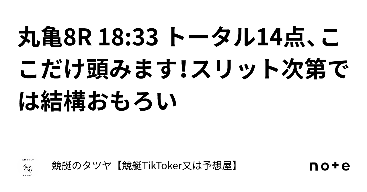 丸亀8R 18:33 トータル14点、ここだけ頭みます！スリット次第では結構おもろい｜競艇のタツヤ【競艇TikToker又は予想屋】