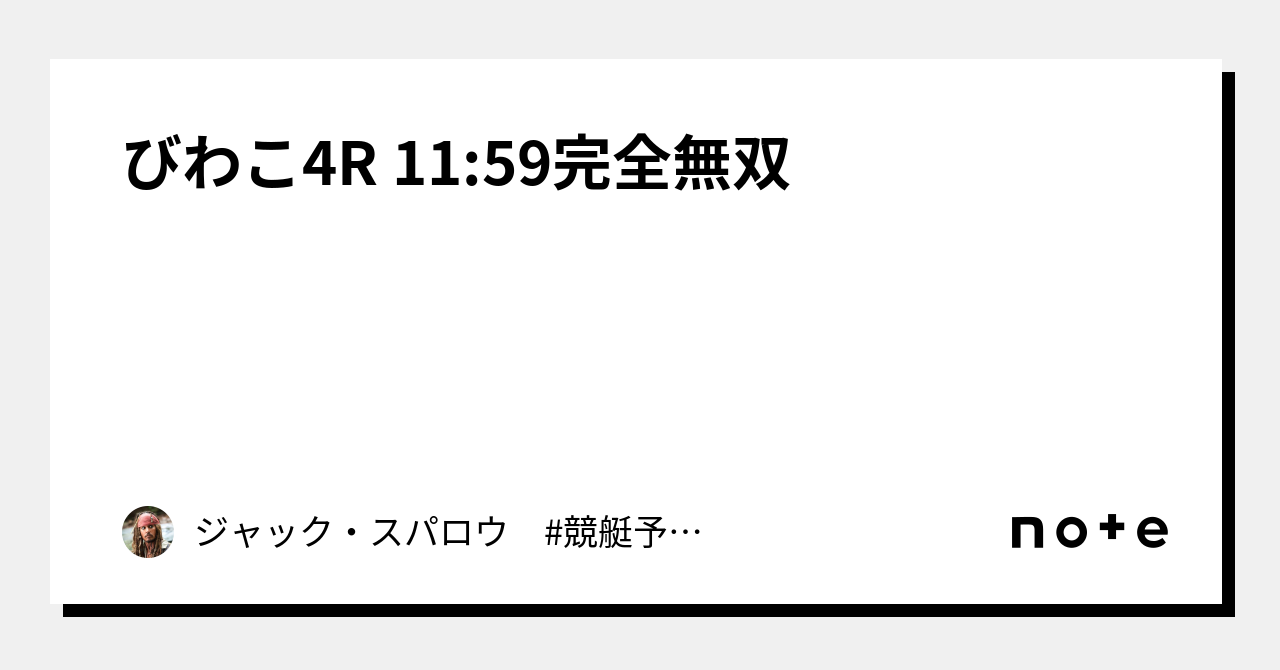 びわこ4R 11:59👑㊗️完全無双㊗️👑｜ジャック・スパロウ #競艇予想 #ボートレース｜note