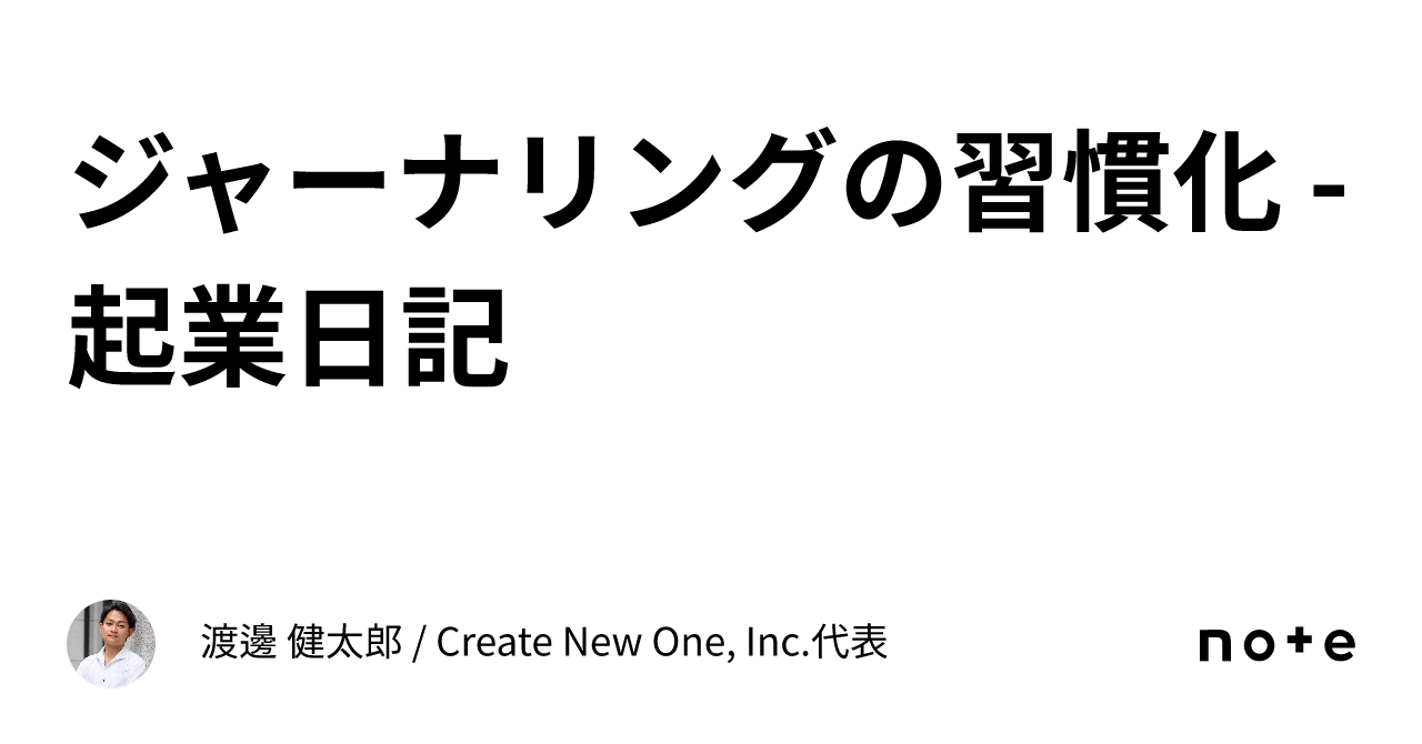 ジャーナリングの習慣化 - 起業日記｜渡邊 健太郎 / Create New One, Inc.代表