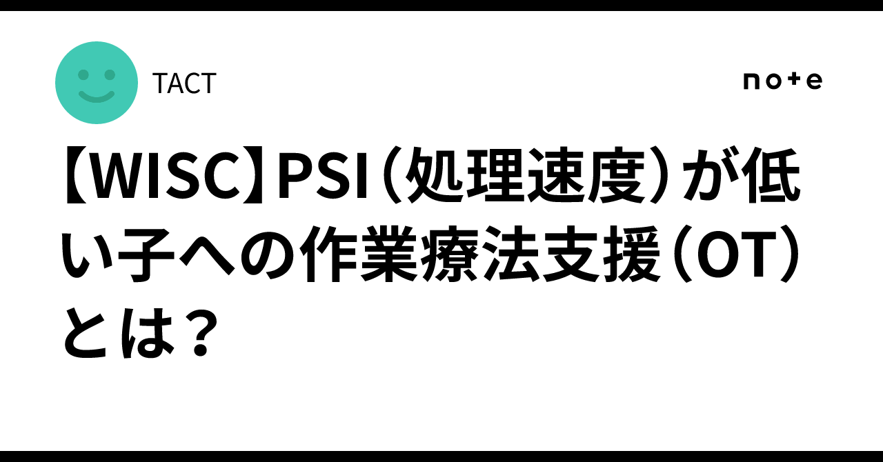 【WISC】PSI（処理速度）が低い子への作業療法支援（OT）とは？｜TACT