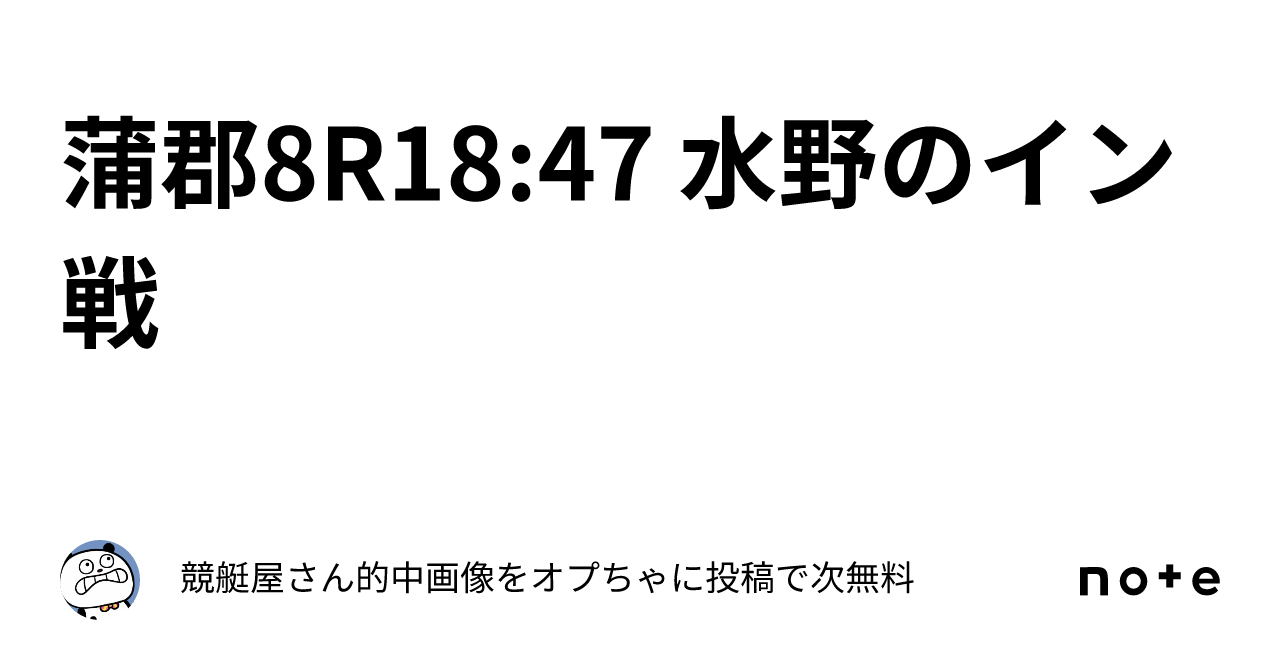 蒲郡8R18:47 水野のイン戦｜🐼競艇屋さん🐼的中画像をオプちゃに投稿で次無料
