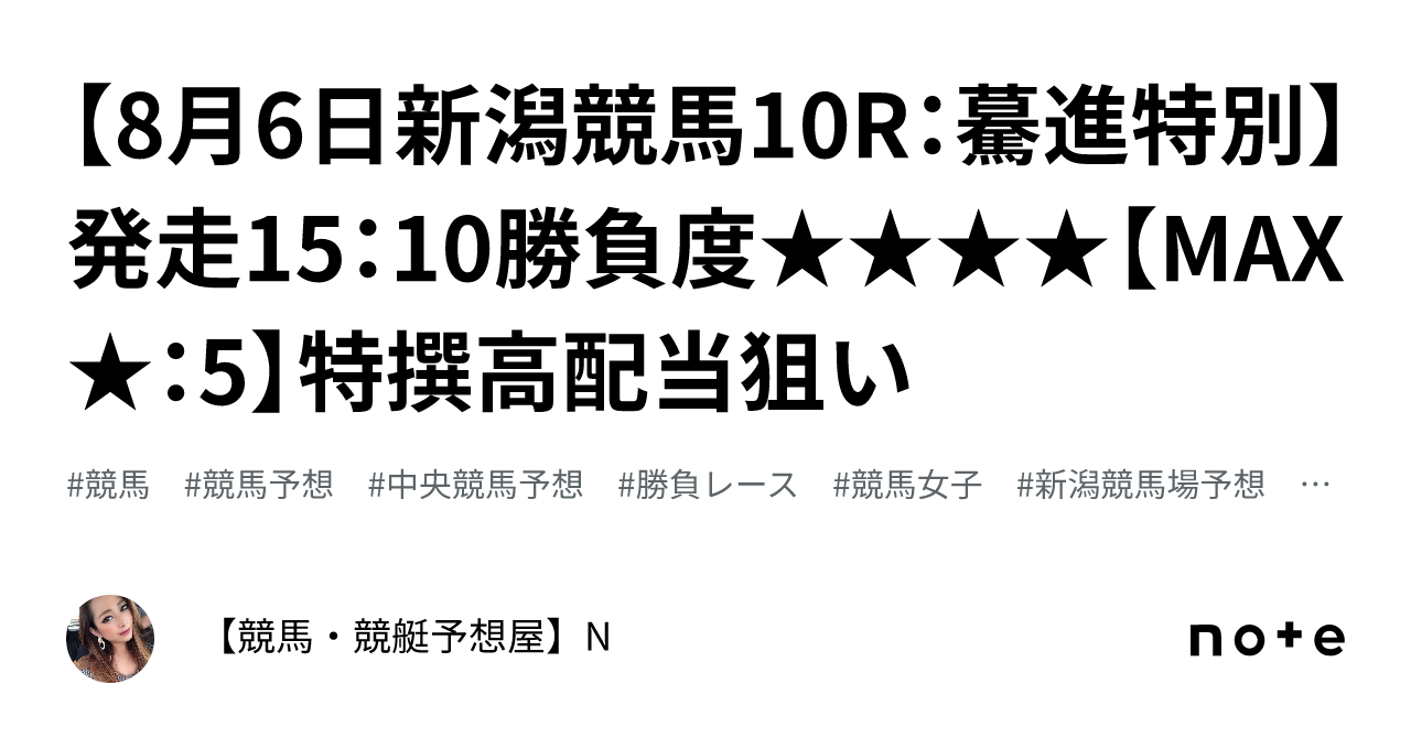 🔥【8月6日新潟競馬10R：驀進特別】 発走15：10勝負度★★★★【MAX★：5】🔥特撰高配当狙い｜【競馬・競艇予想屋】N