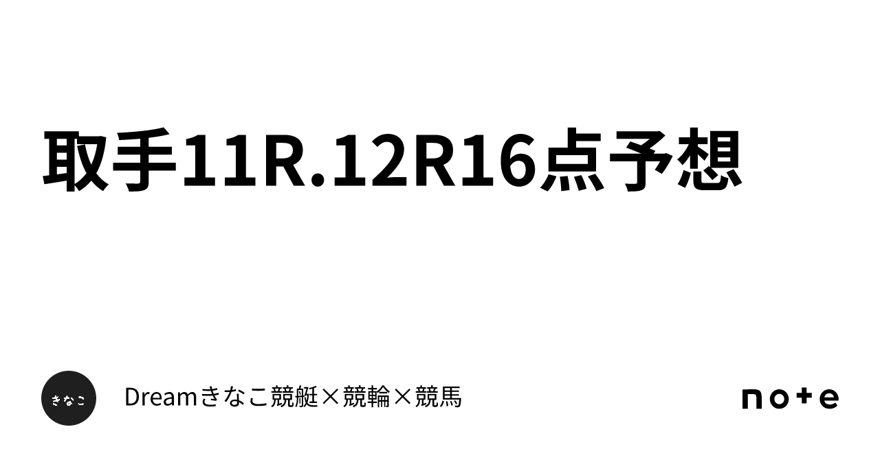 🚴‍♀️取手11R.12R🚴‍♀️🔥16点予想🔥｜Dream🐹きなこ🐹競艇×競輪×競馬