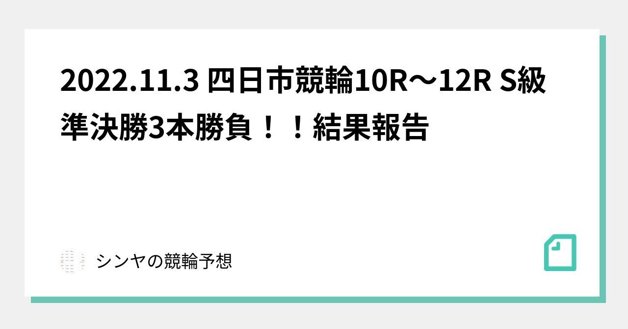 2022.11.3 四日市競輪10R〜12R S級準決勝3本勝負！！結果報告｜シンヤの競輪予想｜note