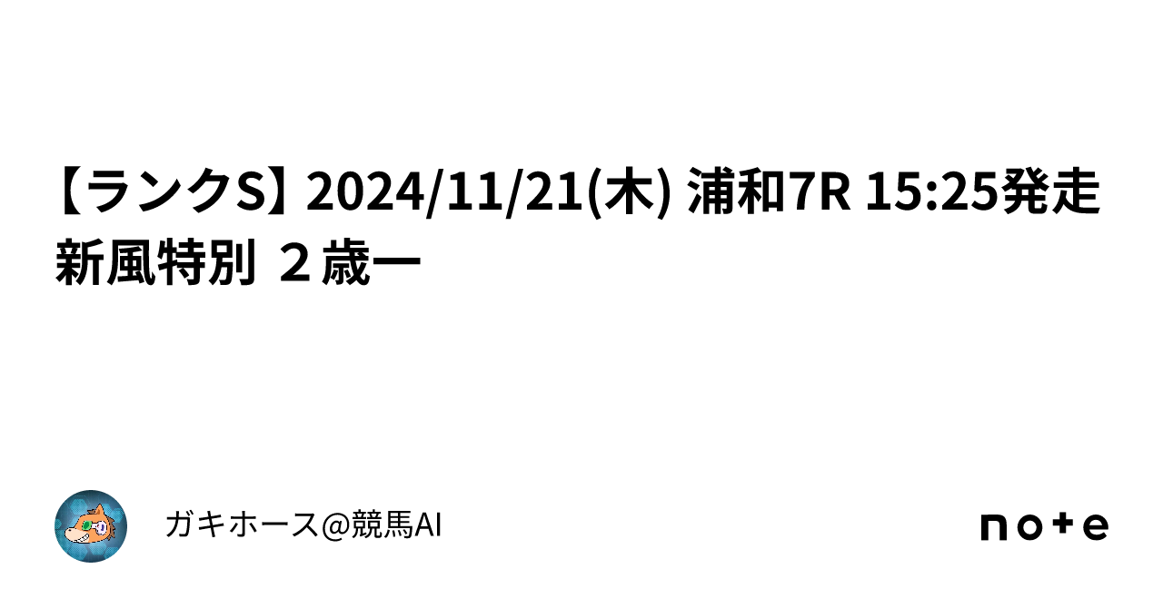 【ランクS】 2024/11/21(木) 浦和7R 15:25発走 新風特別 2歳一｜ガキホース@競馬AI