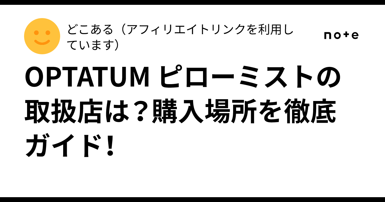 OPTATUM ピローミストの取扱店は？購入場所を徹底ガイド！｜どこある（アフィリエイトリンクを利用しています）