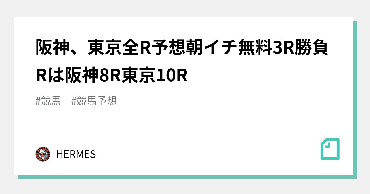 阪神、東京全R予想朝イチ無料3R勝負Rは阪神8R東京10R｜HERMES｜note