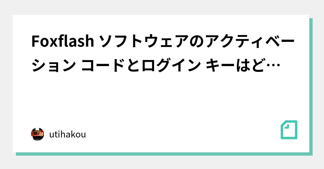 Foxflash ソフトウェアのアクティベーション コードとログイン キーはどこで入手できますか?｜utihakou