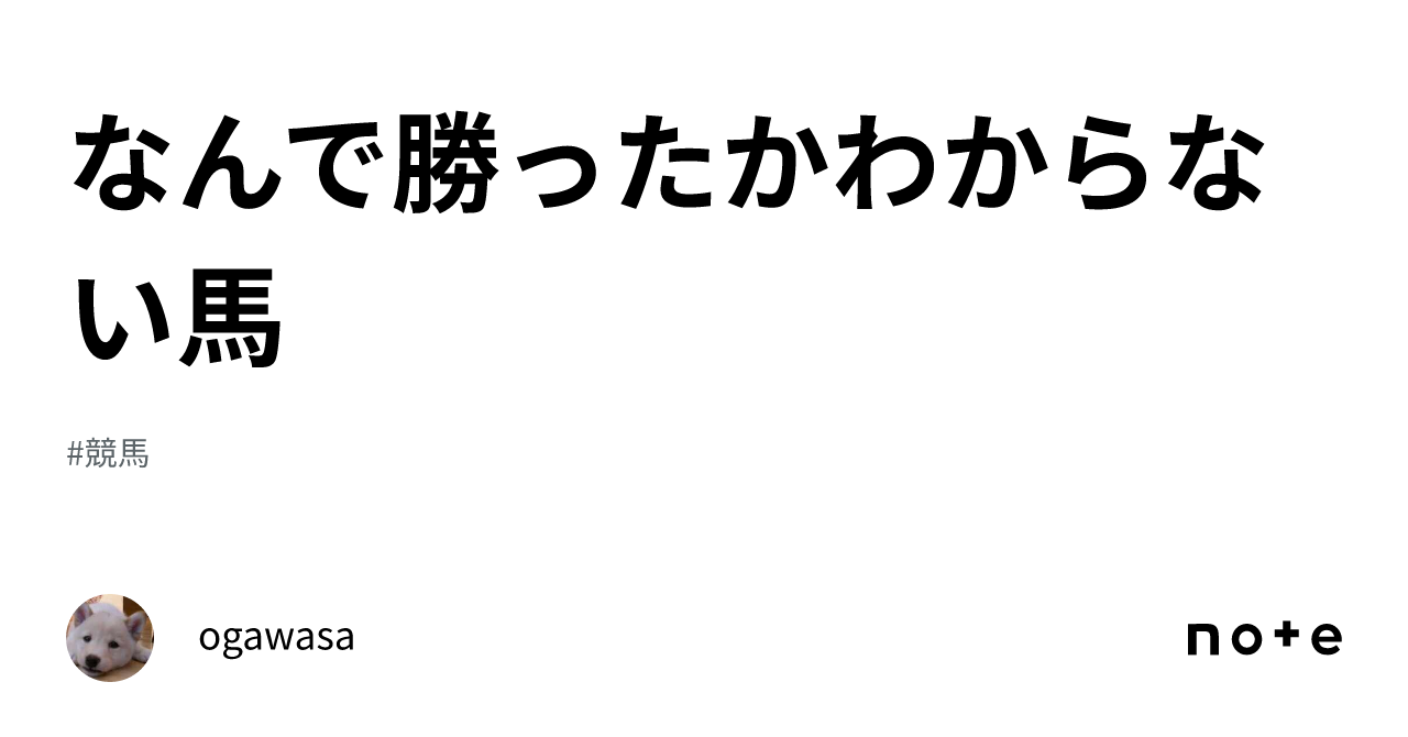 なんで勝ったかわからない馬｜ogawasa