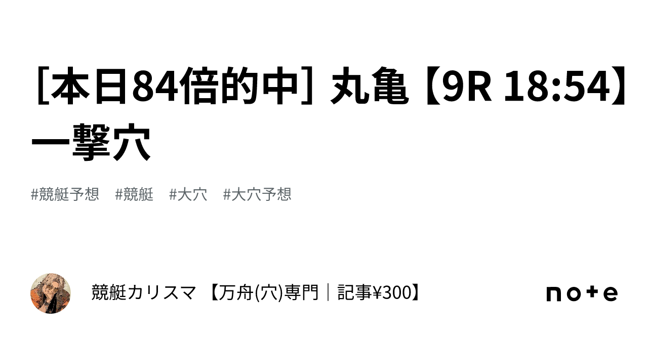 [🎯本日84倍的中] 丸亀 【9R 18:54】 🔥一撃穴🔥｜競艇カリスマ 【万舟(穴)専門｜記事¥300】