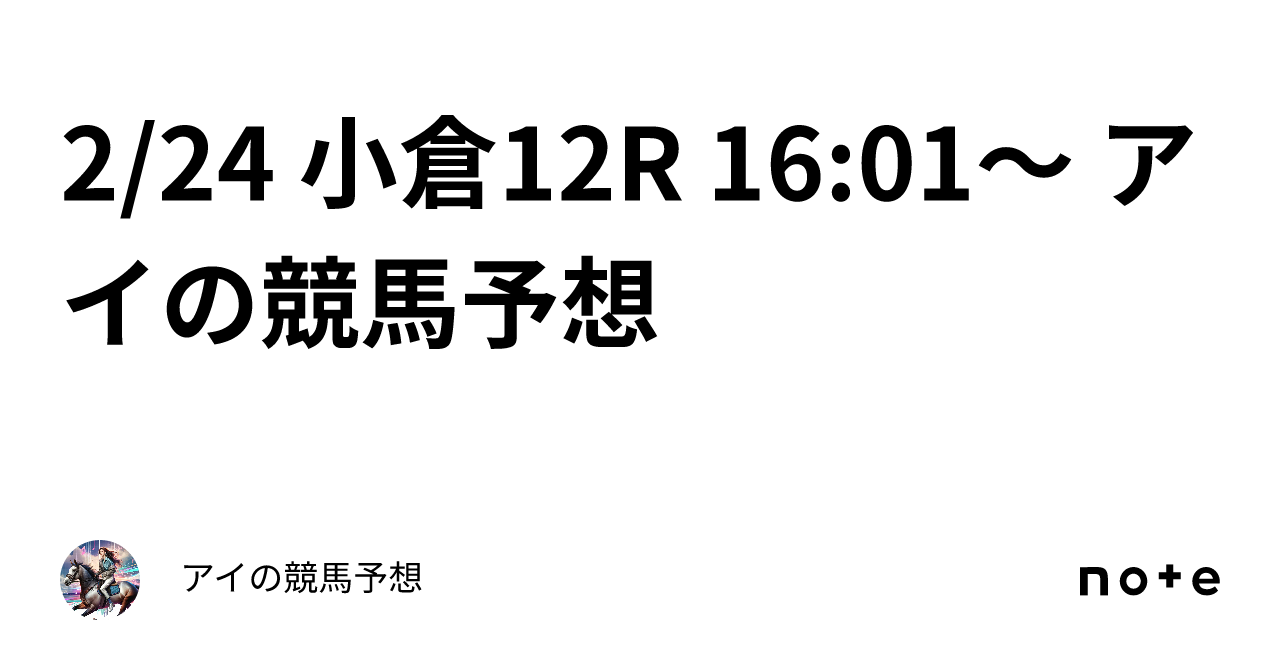 2/24 小倉12R 16:01〜 🐴アイの競馬予想🐴｜アイの競馬予想🐴