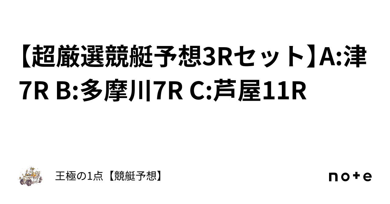 【超厳選 競艇予想3Rセット】A:津7R B:多摩川7R C:芦屋11R｜王極の1点【競艇予想】