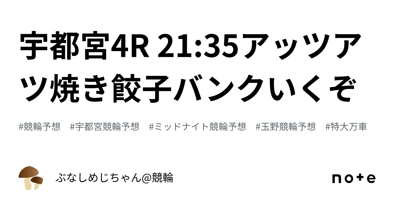 宇都宮4R 21:35🔥🥟アッツアツ焼き餃子バンクいくぞ🥟🔥｜ぶなしめじちゃん@競輪