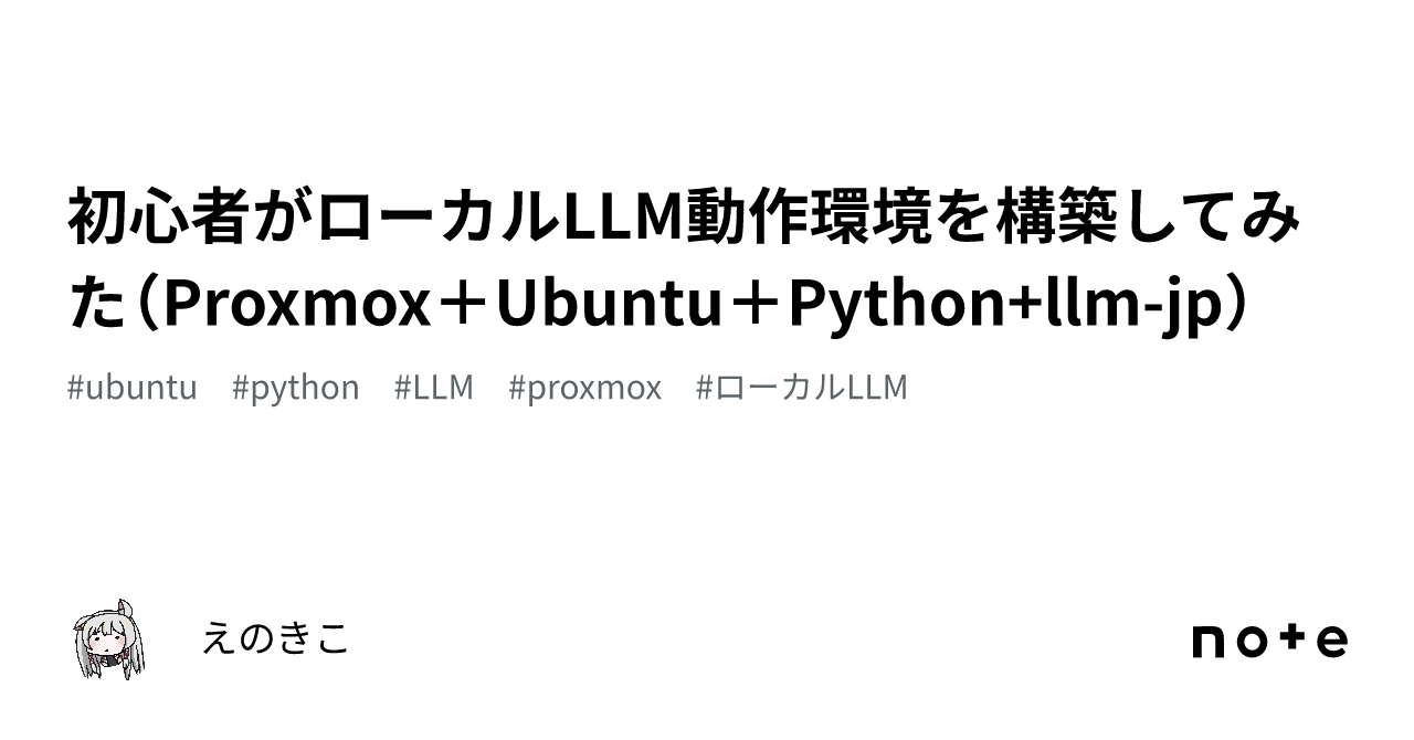 初心者がローカルLLM動作環境を構築してみた（Proxmox＋Ubuntu＋Python+llm-jp）｜えのきこ