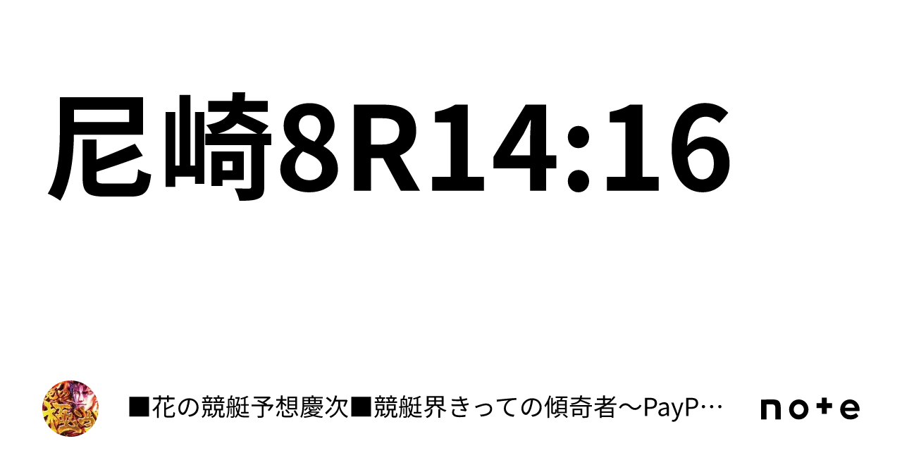 尼崎8R14:16｜🌸 花の競艇予想慶次 🌸👺競艇界きっての傾奇者👺〜PayPayもらえます⚡️