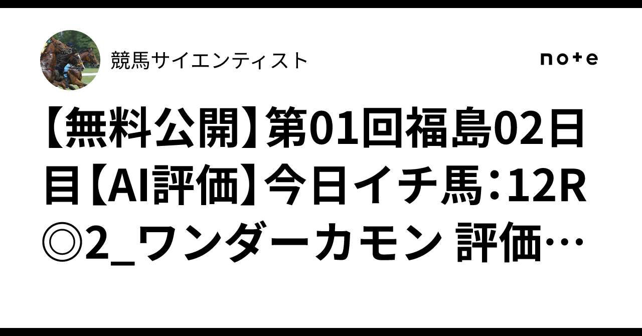 【無料公開】第01回福島02日目【AI評価】今日イチ馬：12R 2_ワンダーカモン 評価値3.27｜競馬サイエンティスト