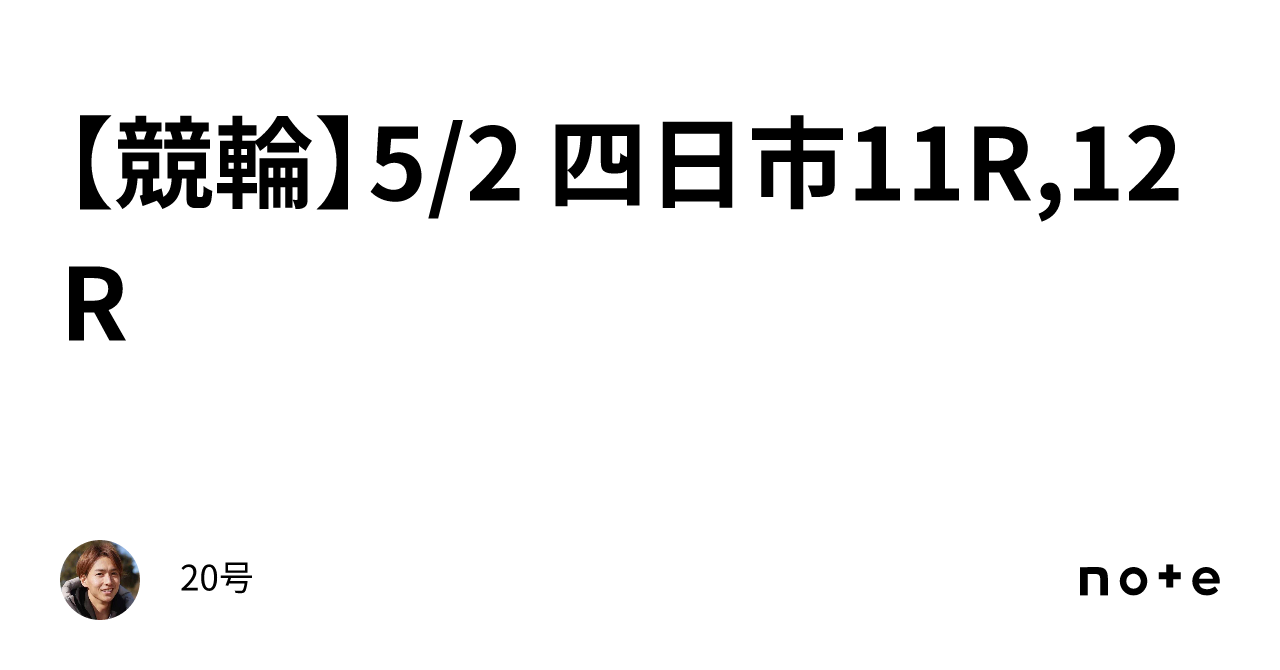 【競輪】5/2 四日市11R,12R｜20号