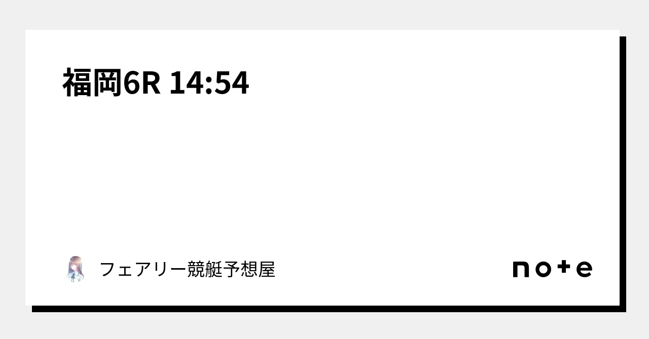 福岡6R 14:54｜🧚‍♀️フェアリー🧚‍♀️競艇予想屋