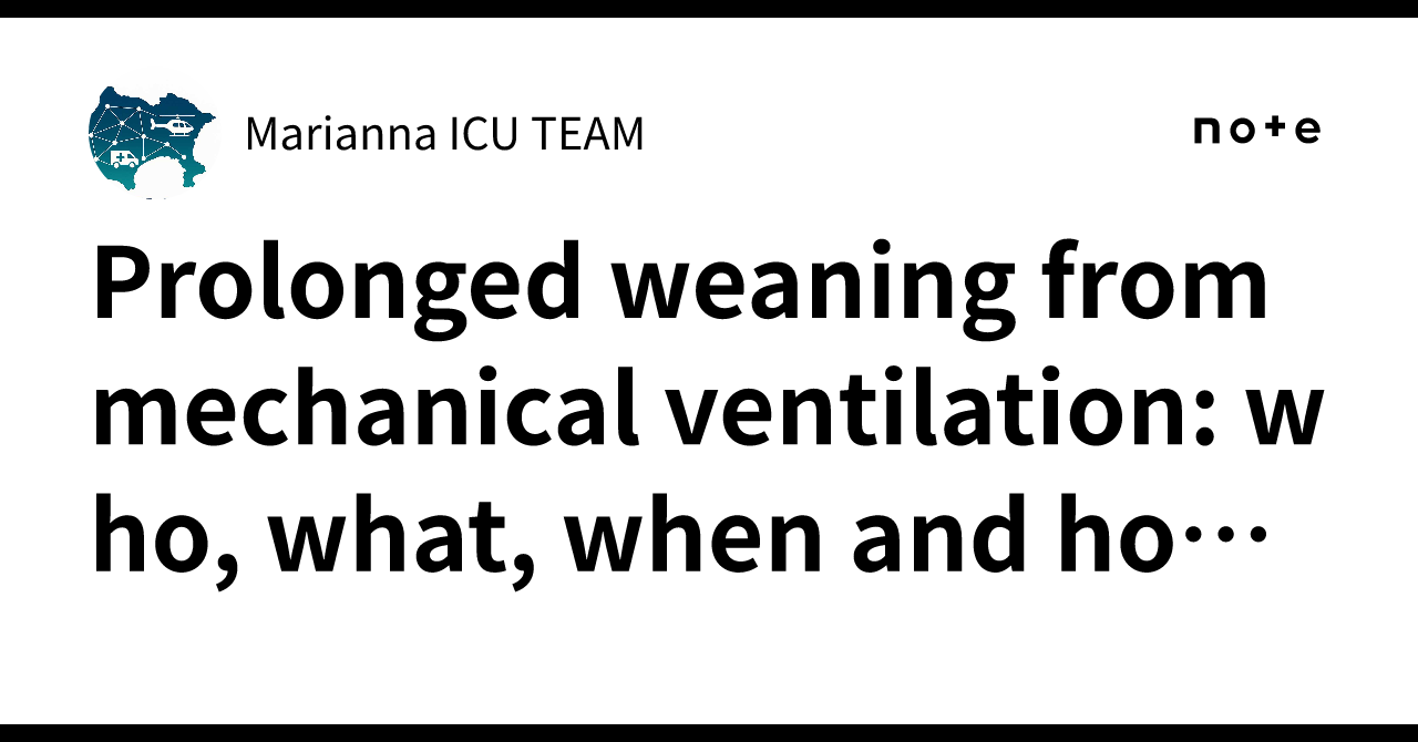 Prolonged weaning from mechanical ventilation: who, what, when and how ...