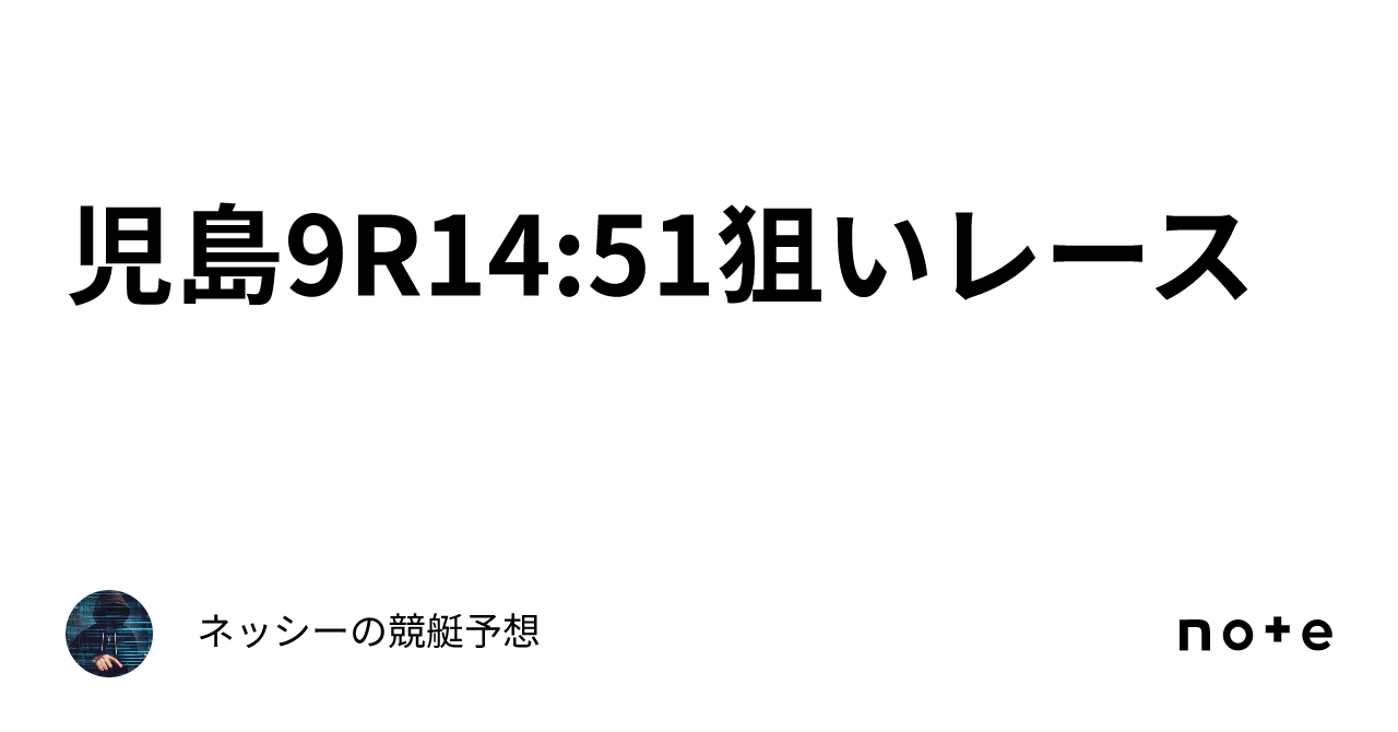 児島9R14:51狙いレース🔥｜ネッシーの競艇予想🚤