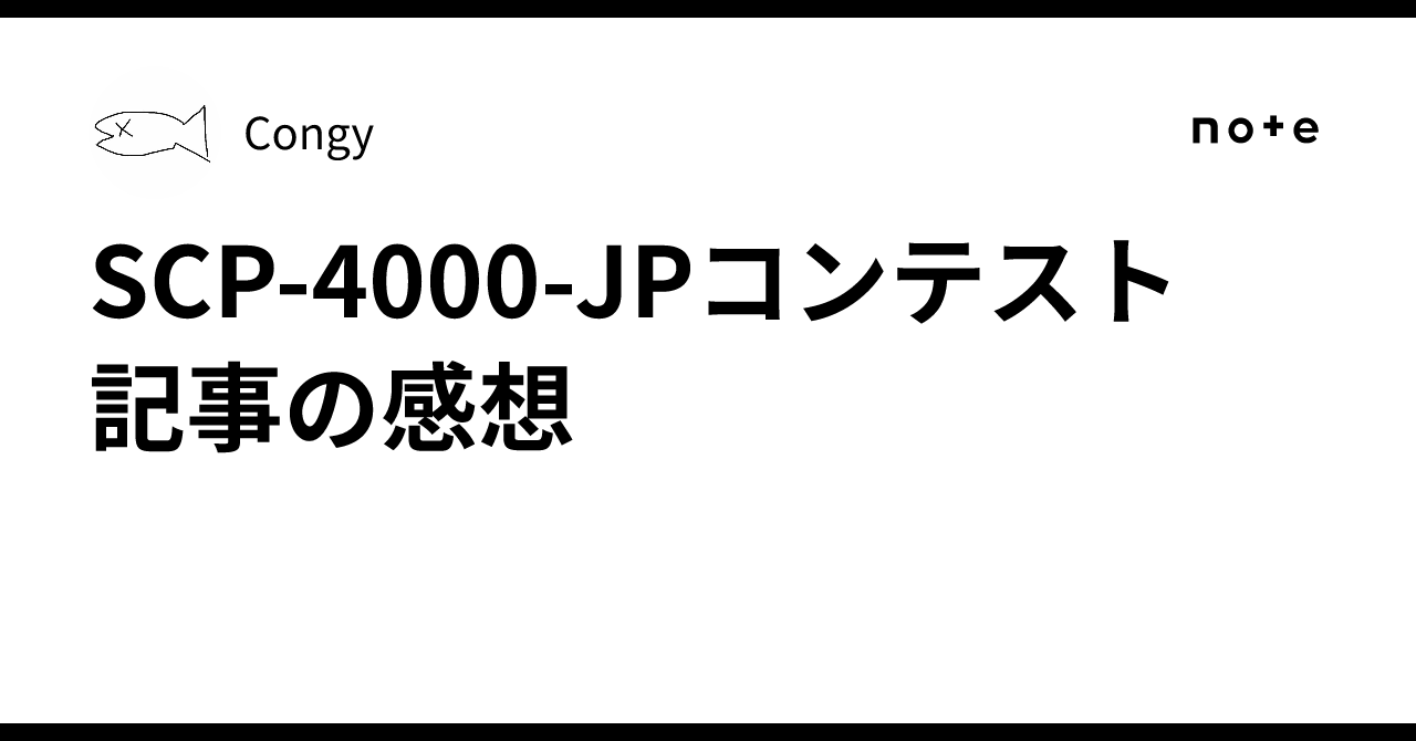 SCP-4000-JPコンテスト 記事の感想｜Congy
