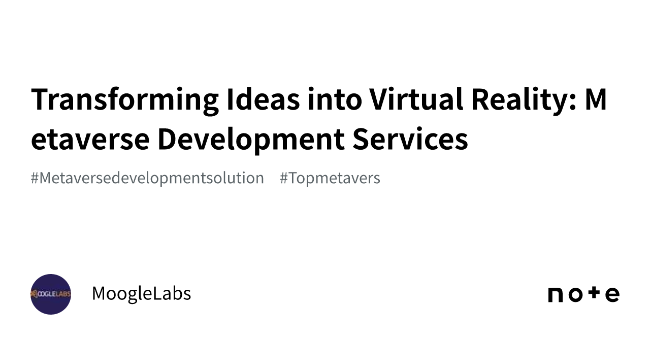 Transforming Ideas into Virtual Reality: Metaverse Development Services｜MoogleLabs