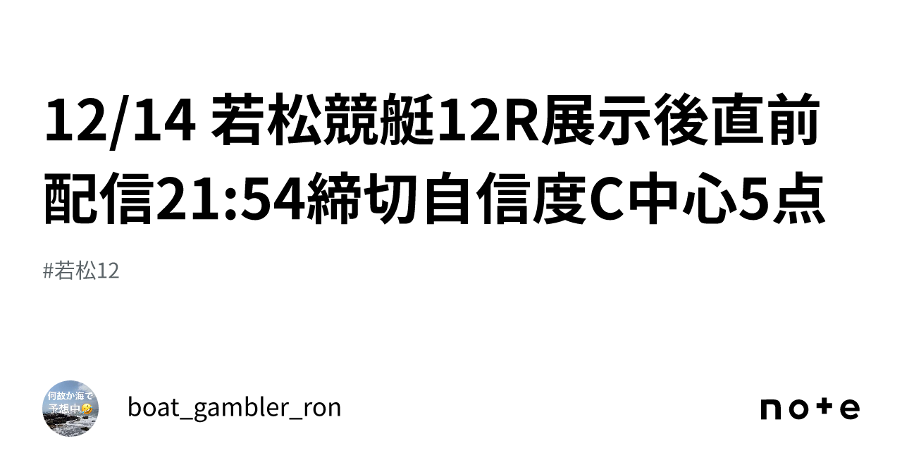 12/14 若松競艇12R🏠展示後直前配信🔥🔥21:54締切🎖️自信度C🔥🔥中心5点‼️｜boat_gambler_ron
