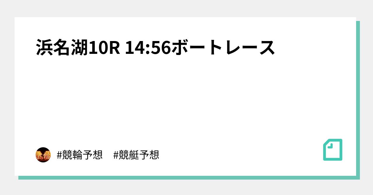 浜名湖10R 14:56🌊ボートレース🌊｜#競輪予想 #競艇予想｜note