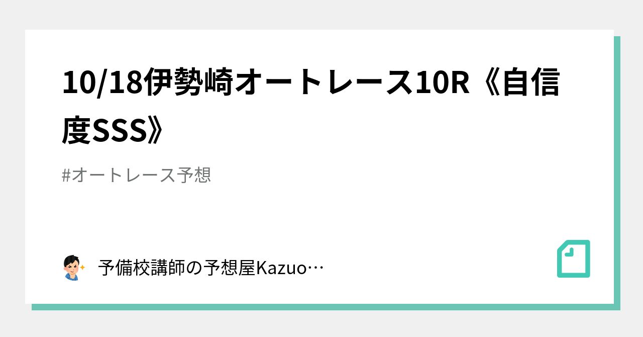 10/18伊勢崎オートレース10R《自信度SSS》｜予備校講師の予想屋Kazuo@競馬・オートレース