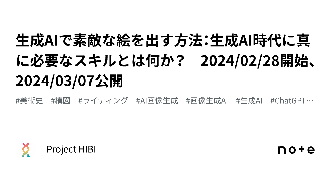 生成AIで素敵な絵を出す方法：生成AI時代に真に必要なスキルとは何か？ 2024/02/28開始、2024/03/07公開｜Project HIBI