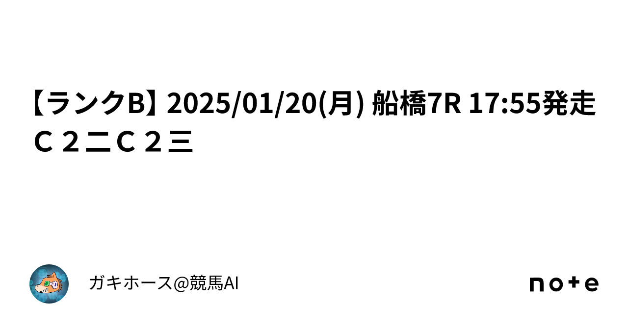 【ランクB】 2025/01/20(月) 船橋7R 17:55発走 C2二C2三｜ガキホース@競馬AI
