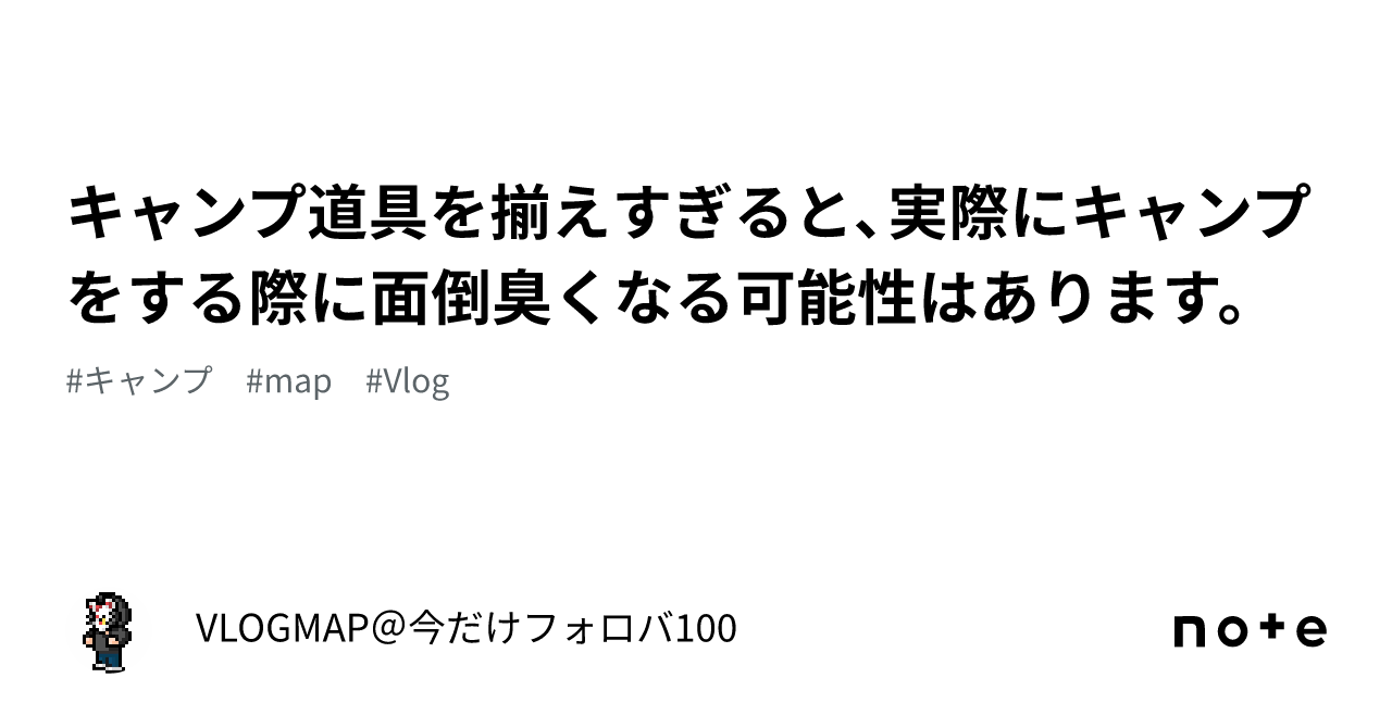 キャンプ道具を揃えすぎると、実際にキャンプをする際に面倒臭くなる可能性はあります。｜VLOGMAP＠今だけフォロバ100
