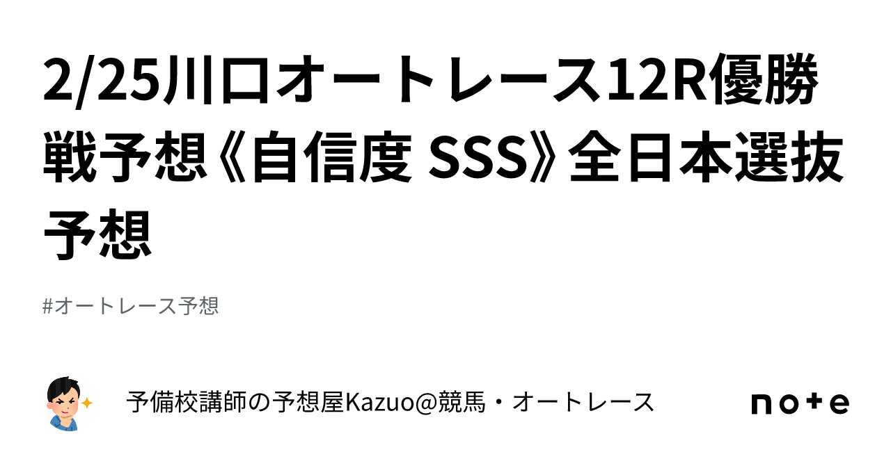 2/25川口オートレース12R優勝戦予想《自信度 SSS》全日本選抜予想👑｜予備校講師の予想屋Kazuo@競馬・オートレース