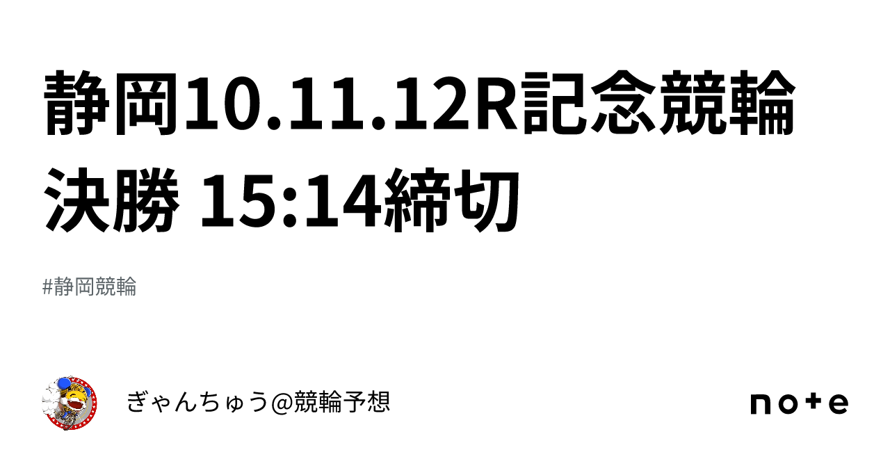 静岡10.11.12R記念競輪決勝 15:14締切｜ぎゃんちゅう@競輪予想