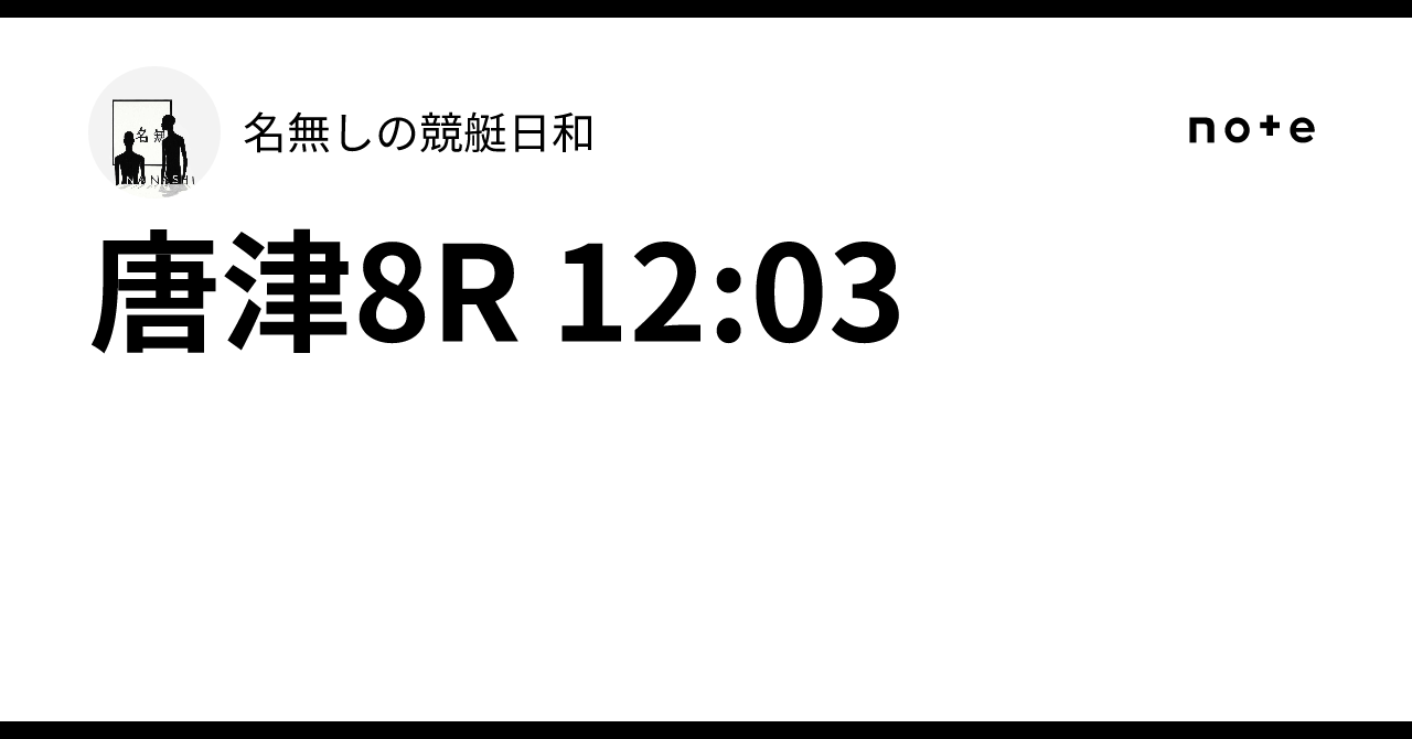 唐津8R 12:03 🔥🔥｜名無しの競艇日和