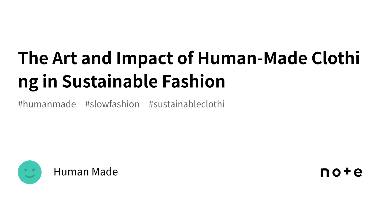 The Art and Impact of Human-Made Clothing in Sustainable Fashion｜Human Made