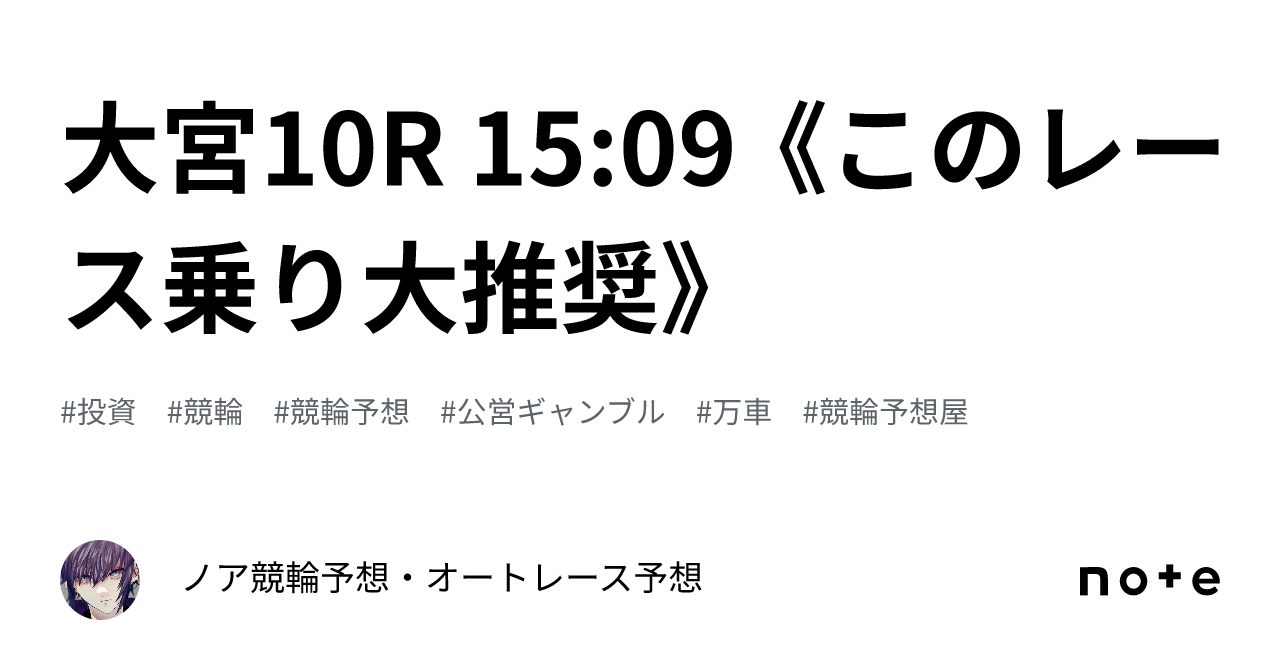 大宮10R 15:09 《このレース乗り大推奨》｜ ノア💎競輪予想・オートレース予想💎