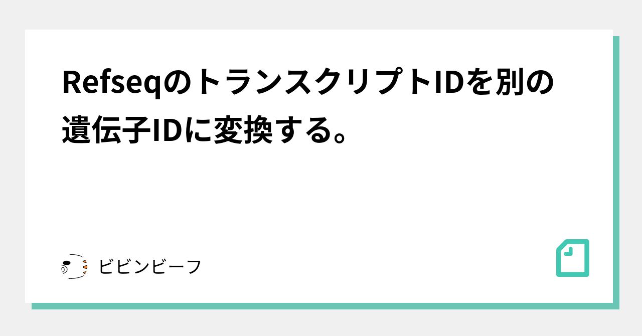 RefseqのトランスクリプトIDを別の遺伝子IDに変換する。｜ビビンビーフ