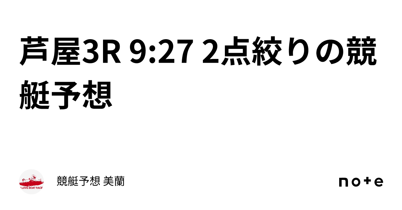 芦屋3R 9:27 🔥2点絞りの競艇予想🔥｜【競艇予想】 美蘭🐺