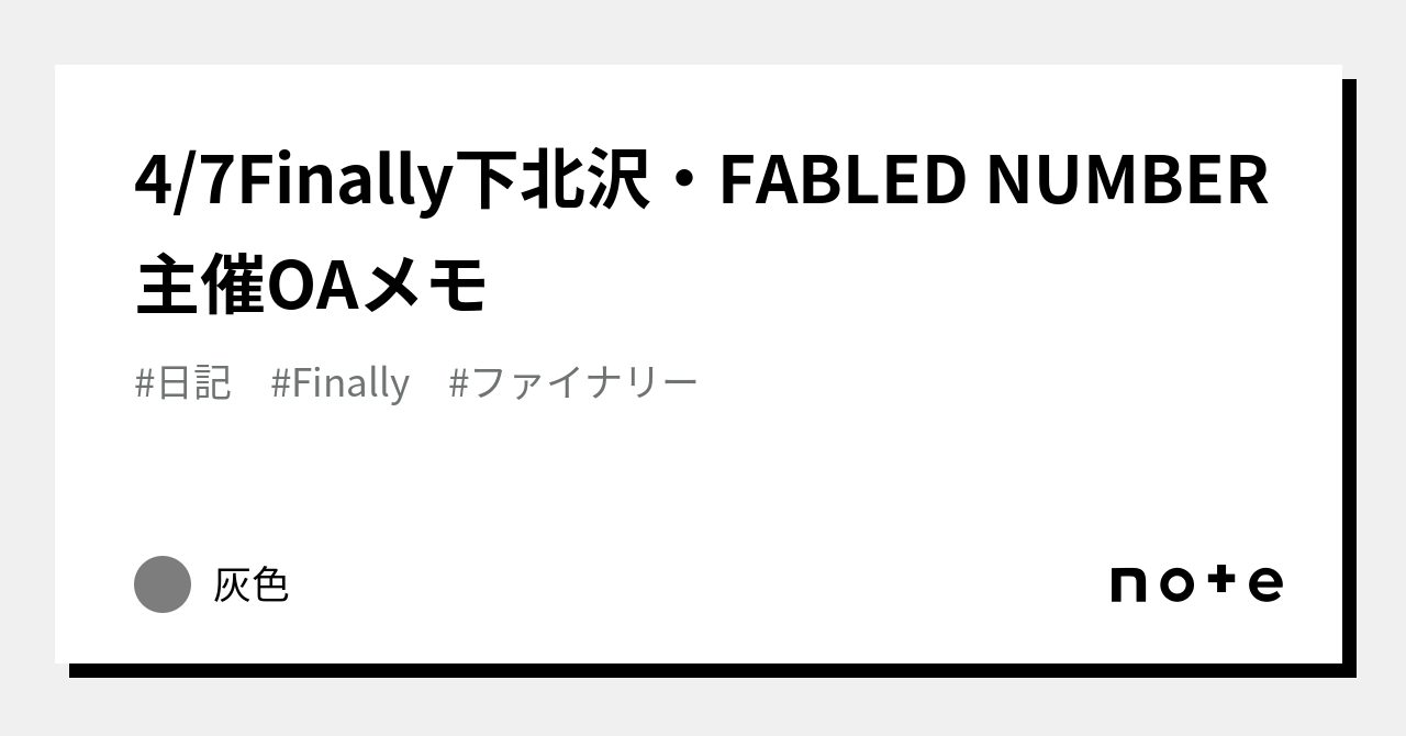 4/7Finally下北沢・FABLED NUMBER主催OAメモ｜灰色｜note