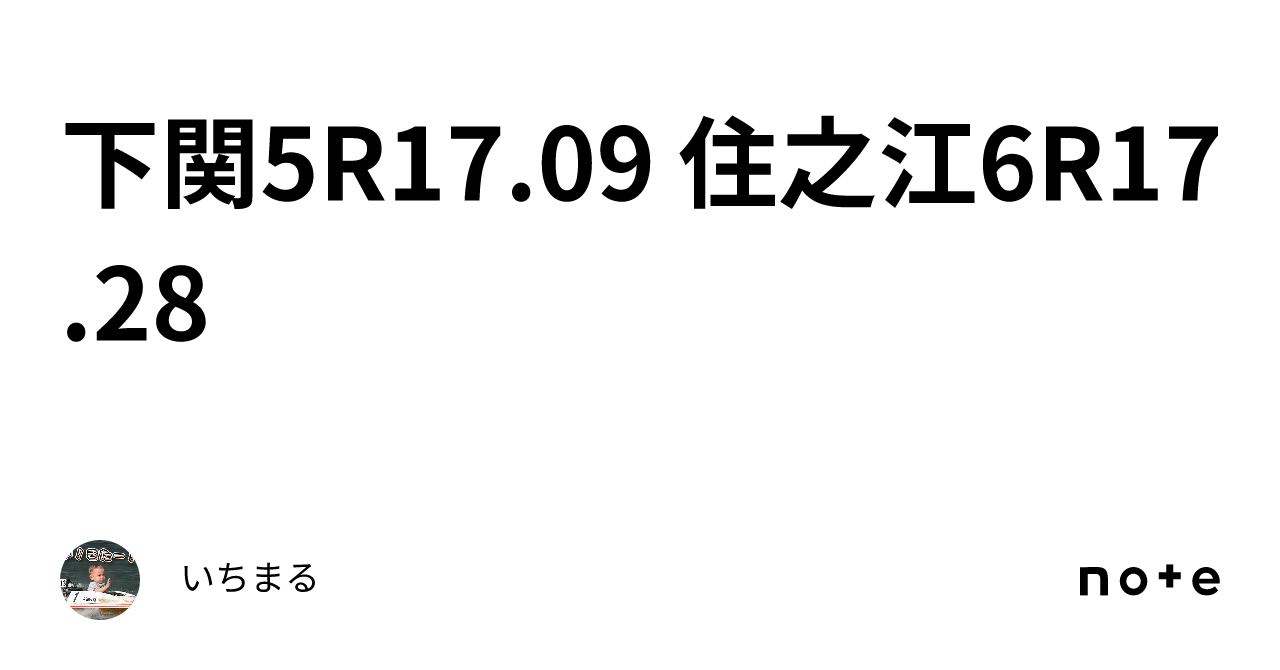 下関5R17.09 住之江6R17.28｜いちまる