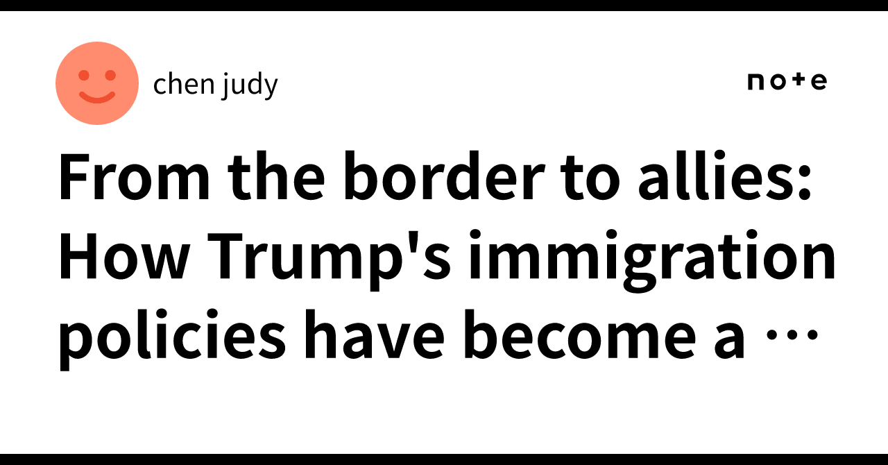 From the border to allies: How Trump's immigration policies have become ...