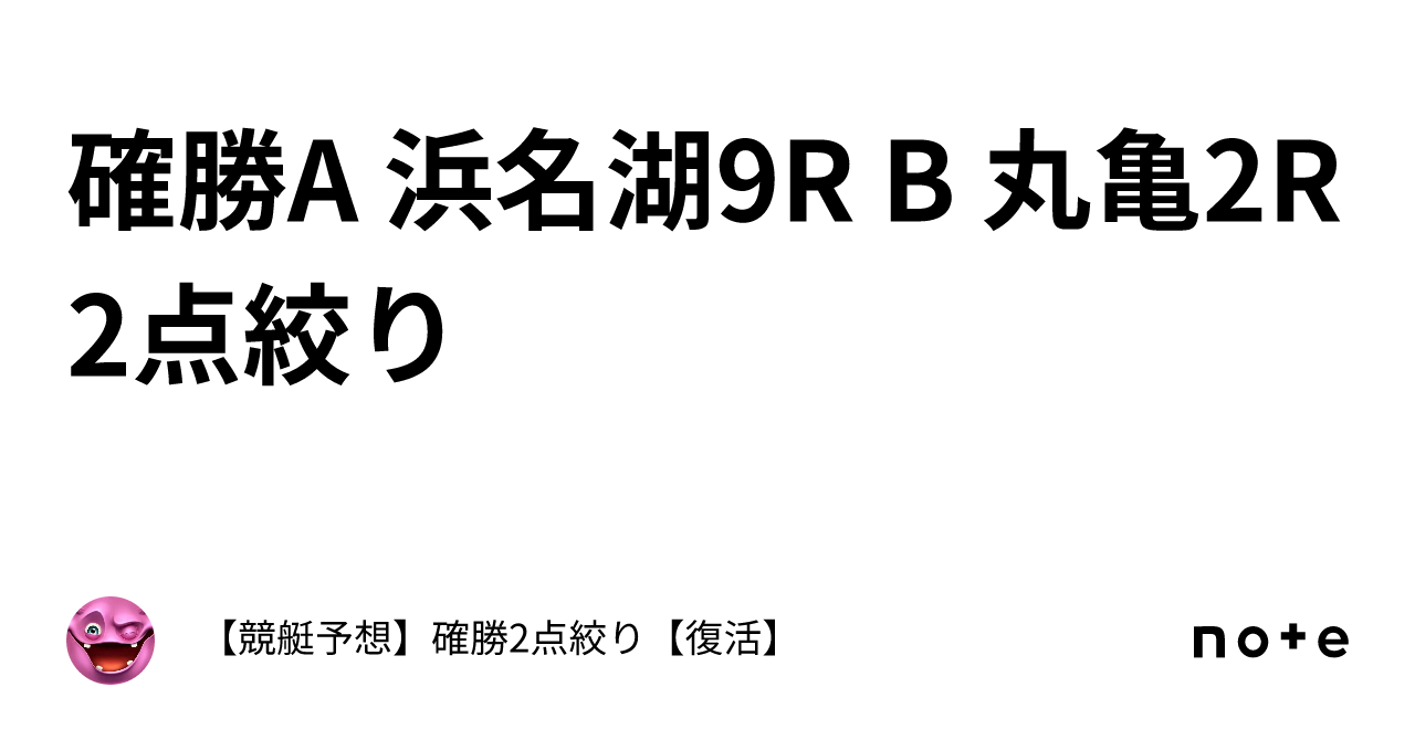 確勝🔥A 浜名湖9R B 丸亀2R 2点絞り ｜【競艇予想】確勝🔥2点絞り【復活】