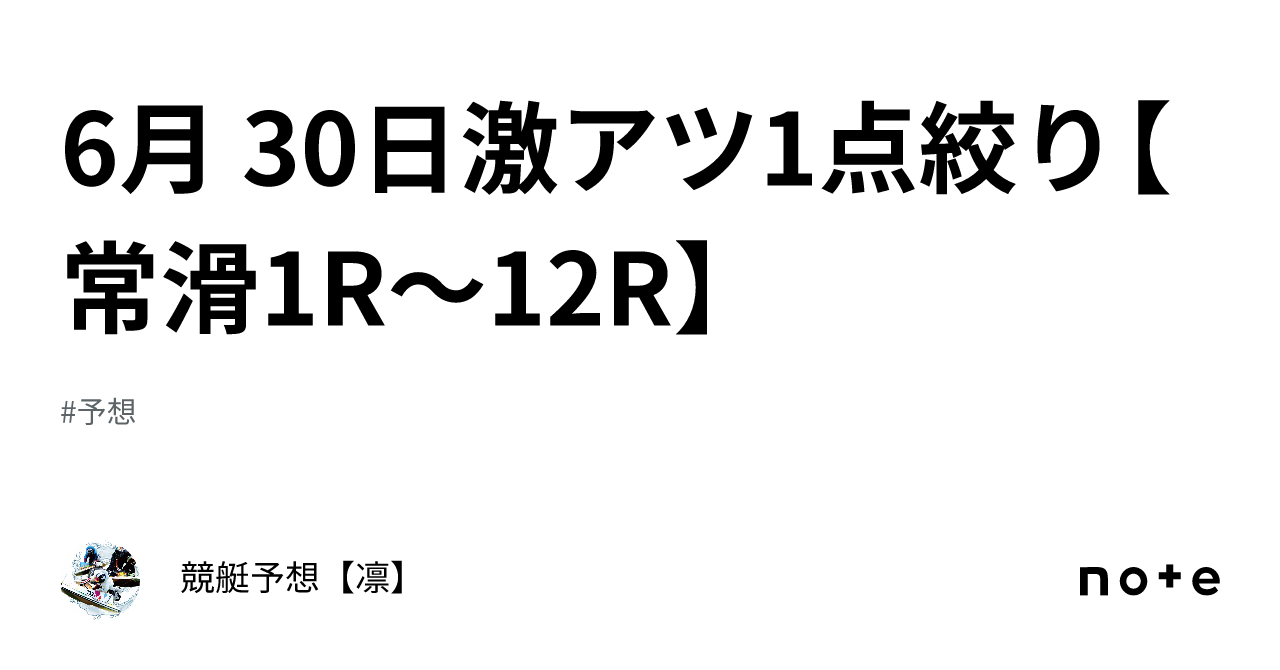 6月 30日🔥激アツ1点絞り🔥【常滑1R～12R】｜競艇予想【凛】