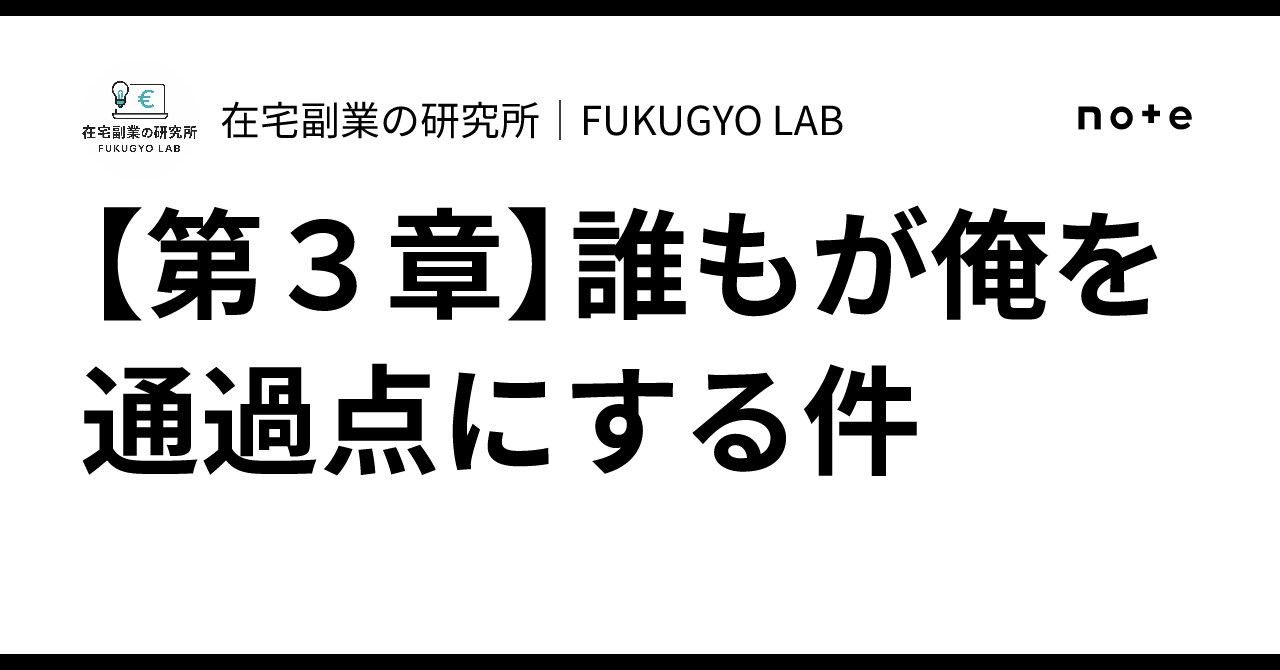 【第3章】誰もが俺を通過点にする件｜在宅副業の研究所｜FUKUGYO LAB